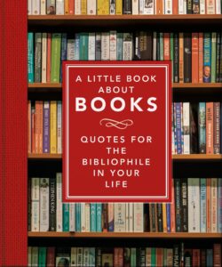 a little book about books: quotes for the bibliophile in your life (little books of literature, 6)