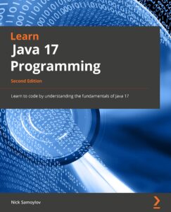 learn java 17 programming - second edition: learn the fundamentals of java programming with this updated guide with the latest features