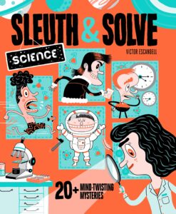 sleuth & solve: science: 20+ mind-twisting mysteries