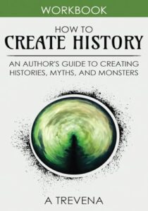 how to create history: an author’s guide to creating histories, myths, and monsters (step by step worldbuilding)