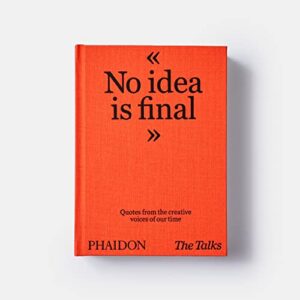 The Talks - No Idea Is Final: Quotes from the Creative Voices of our Time