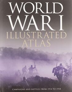 world war i illustrated atlas: campaigns, battles & weapons from 1914 to 1918