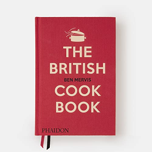 The British Cookbook: authentic home cooking recipes from England, Wales, Scotland, and Northern Ireland