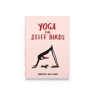 yoga for stiff birds: an illustrated approach to positions, poses, and meditations