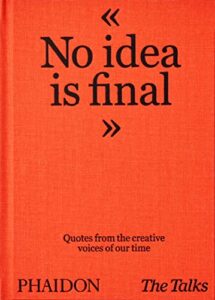 the talks - no idea is final: quotes from the creative voices of our time