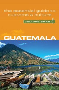 guatemala - culture smart!: the essential guide to customs & culture