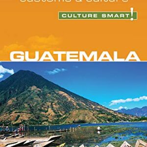 Guatemala - Culture Smart!: The Essential Guide to Customs & Culture