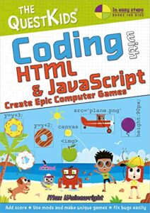 coding with html & javascript - create epic computer games: the questkids children's series (in easy steps)