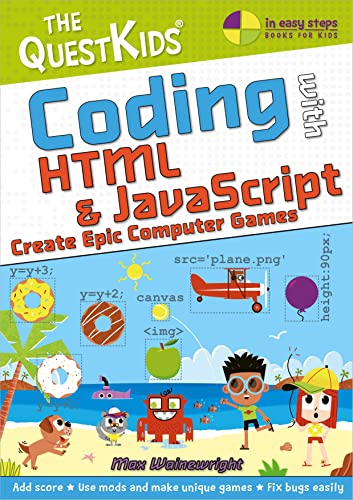 Coding with HTML & JavaScript - Create Epic Computer Games: The QuestKids children's series (In Easy Steps)