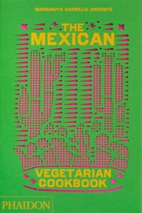 the mexican vegetarian cookbook: 400 authentic everyday recipes for the home cook