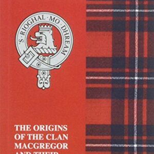 The MacGregor: The Origins of the Clan MacGregor and Their Place in History (Scottish Clan Mini-Book)