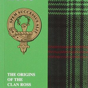 The Rosses: The Origins of the Clan Ross and Their Place in History (Scottish Clan Mini-Book)