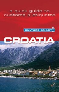 croatia - culture smart!: the essential guide to customs & culture