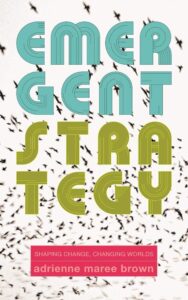 emergent strategy: shaping change, changing worlds (emergent strategy, 0)