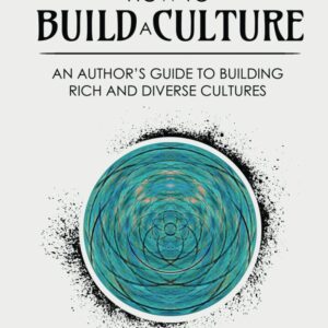 How to Build a Culture: An Author’s Guide to Building Rich and Diverse Cultures (Step by Step Worldbuilding)