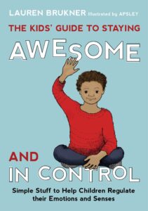 the kids' guide to staying awesome and in control: simple stuff to help children regulate their emotions and senses