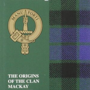 The MacKay: The Origins of the Clan MacKay and Their Place in History (Scottish Clan Mini-Book)