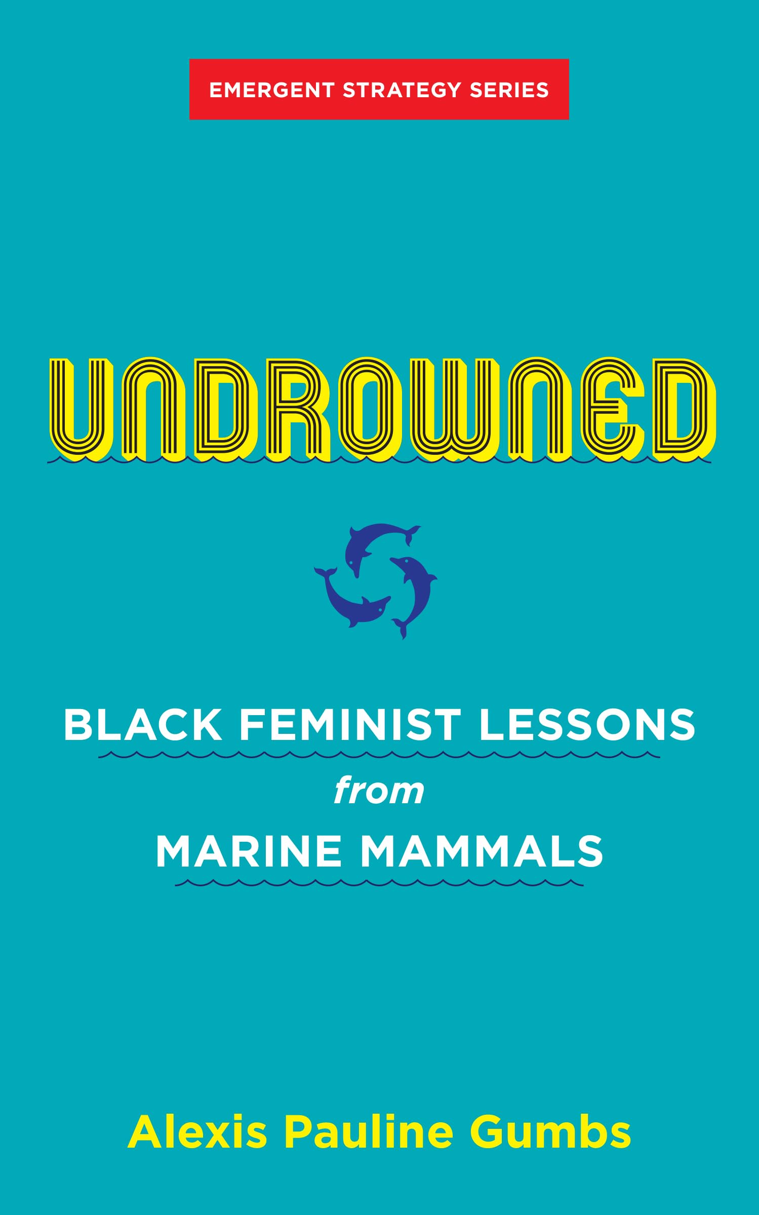 Undrowned: Black Feminist Lessons from Marine Mammals (Emergent Strategy, 2)