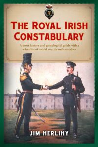 the royal irish constabulary: a short history and genealogical guide with a select list of medal awards and casualties