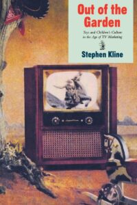 out of the garden: toys and children's culture in the age of tv marketing (culture and communication in canada)