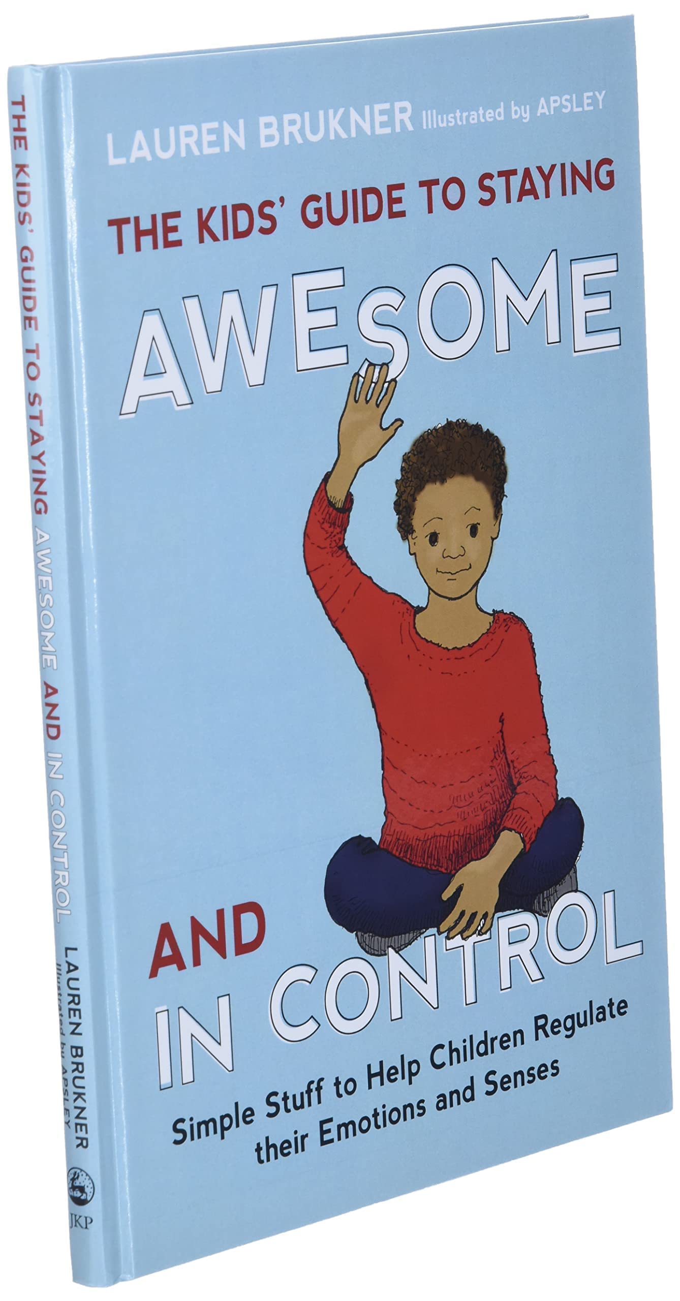 The Kids' Guide to Staying Awesome and In Control: Simple Stuff to Help Children Regulate their Emotions and Senses