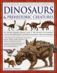 the complete illustrated encyclopedia of dinosaurs & prehistoric creatures: the ultimate illustrated reference guide to 1000 dinosaurs and prehistoric ... commissioned artworks, maps and photographs