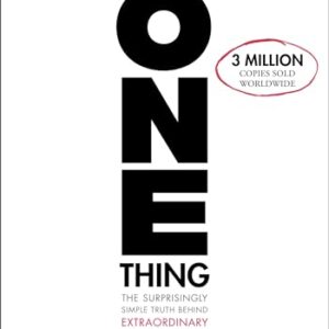 The ONE Thing: The Surprisingly Simple Truth About Extraordinary Results