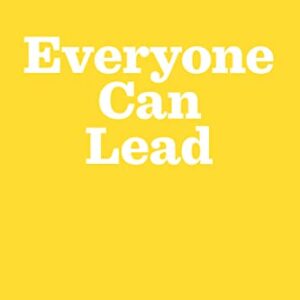 When Everyone Leads: How The Toughest Challenges Get Seen And Solved