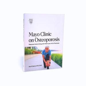 Mayo Clinic on Osteoporosis: Keep your bones strong and reduce your risk of fractures