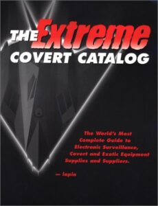 the extreme covert catalog: world's most complete guide to electronic surveillance, covert and exotic equipment supplies and suppliers