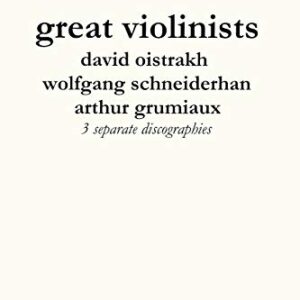 Great Violinists. 3 Discographies. David Oistrakh, Wolfgang Schneiderhan, Arthur Grumiaux. [2004].