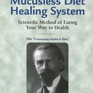 Mucusless Diet Healing System: Scientific Method of Eating Your Way to Health