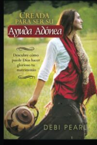 creada para ser su ayuda idonea: descubre como puede dios hacer glorioso tu matrimonio (spanish edition)