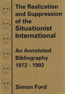 the realization & suppression of the situationist international: an annotated bibliography, 1972-1992