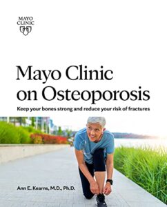 mayo clinic on osteoporosis: keep your bones strong and reduce your risk of fractures