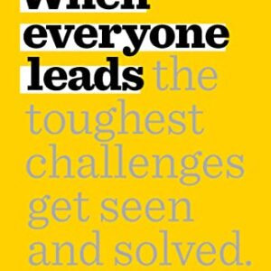 When Everyone Leads: How The Toughest Challenges Get Seen And Solved