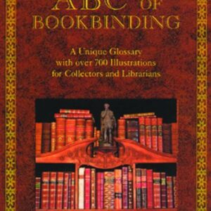 ABC of Bookbinding: An Illustrated Glossary of Terms for Collectors and Conservators