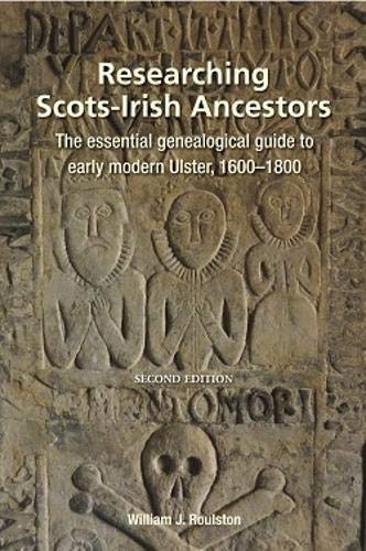 Researching Scots-Irish Ancestors: The essential genealogical guide to early modern Ulster, 1600-1800