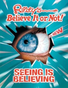 ripley's believe it or not! seeing is believing!