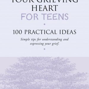 Healing Your Grieving Heart for Teens: 100 Practical Ideas (Healing Your Grieving Heart series)