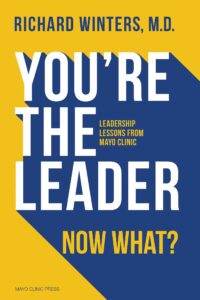 you're the leader. now what?: leadership lessons from mayo clinic