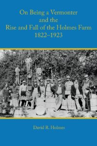 on being a vermonter and the rise and fall of the holmes farm 1822-1923