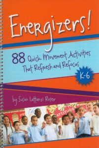 energizers!: 88 quick movement activities that refresh and refocus, k-6