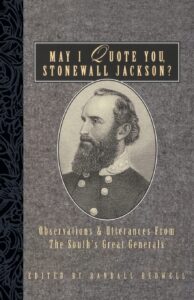 may i quote you, stonewall jackson?: observations and utterances of the south's great generals (may i quote you, general?)