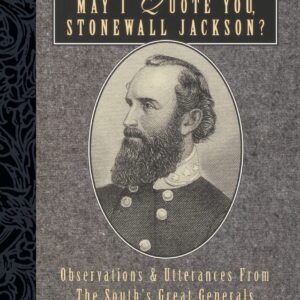 May I Quote You, Stonewall Jackson?: Observations and Utterances of the South's Great Generals (May I Quote You, General?)