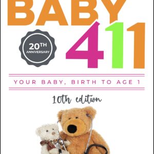 Baby 411: Your Baby, Birth to Age 1! Everything you wanted to know but were afraid to ask about your newborn: breastfeeding, weaning, calming a fussy baby, milestones and more! Your baby bible!