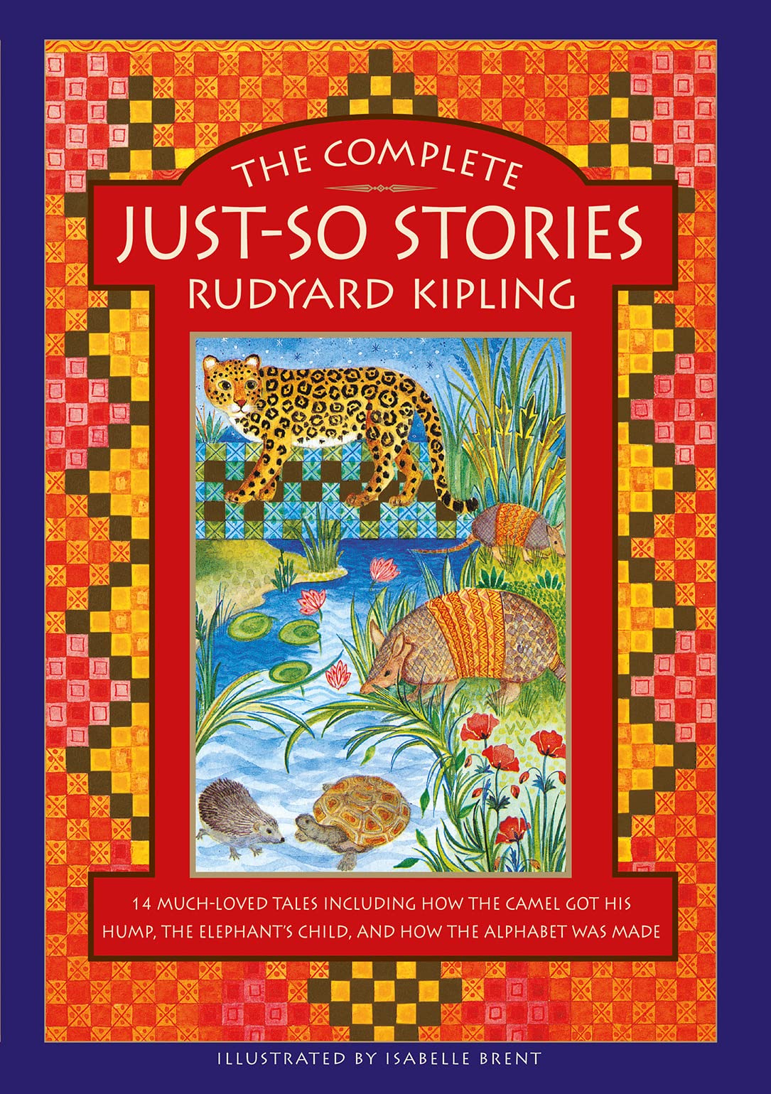 The Complete Just-So Stories: 14 Much-loved Tales Including How the Camel got his Hump, Elephant’s Child, and How the Alphabet was Made