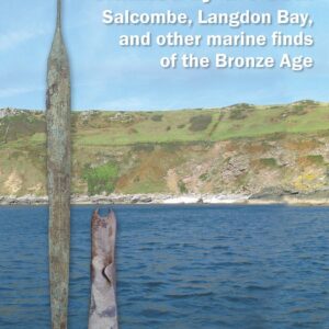 Claimed by the Sea: Salcombe, Langdon Bay, and other marine finds of the Bronze Age (CBA Research Report)