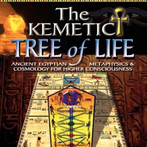 The Kemetic Tree of Life Ancient Egyptian Metaphysics and Cosmology for Higher Consciousness