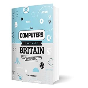 The Computers That Made Britain: The Home Computer Revolution of the 1980s